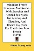 Minimum French Grammar and Reader: With Exercises and Graded Selections ...