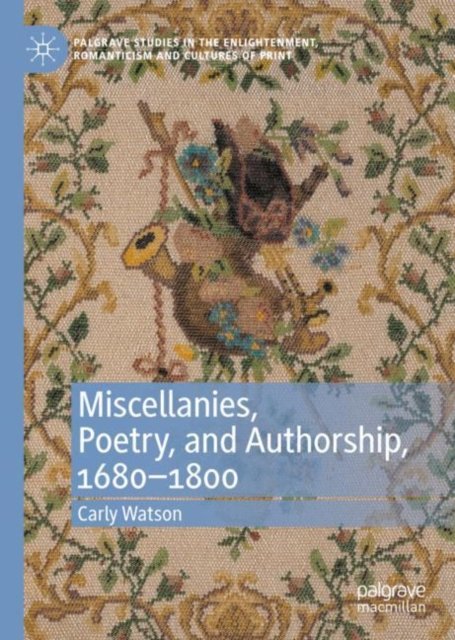 Miscellanies, Poetry, and Authorship, 1680-1800 - Carly Watson ...