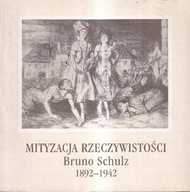 Mityzacja rzeczywistości Bruno Schulz 1892 - 1942 - W opisie | Książka ...