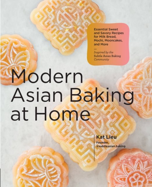 Modern Asian Baking at Home: Essential Sweet and Savory Recipes for ...