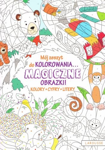 Mój zeszyt do kolorowania. Magiczne obrazki! Kolory, cyfry, litery ...