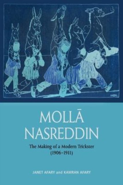Molla Nasreddin: The Making of a Modern Trickster, 1906-1911 - Janet ...
