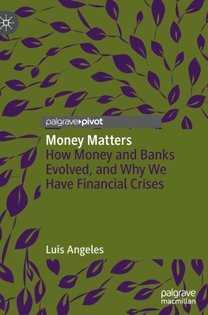 Money Matters: How Money and Banks Evolved, and Why We Have Financial ...