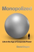 Monopolized: Life in the Age of Corporate Power - David Dayen | Książka ...