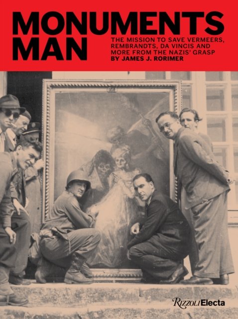 Monuments Man: The Mission to Save Vermeers, Rembrandts, and Da Vincis from the Nazis Grasp ...