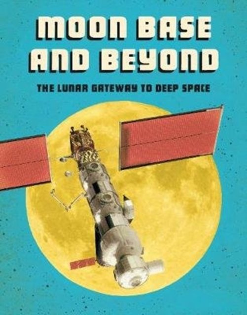 Moon Base and Beyond The Lunar Gateway to Deep Space - Alicia Z ...