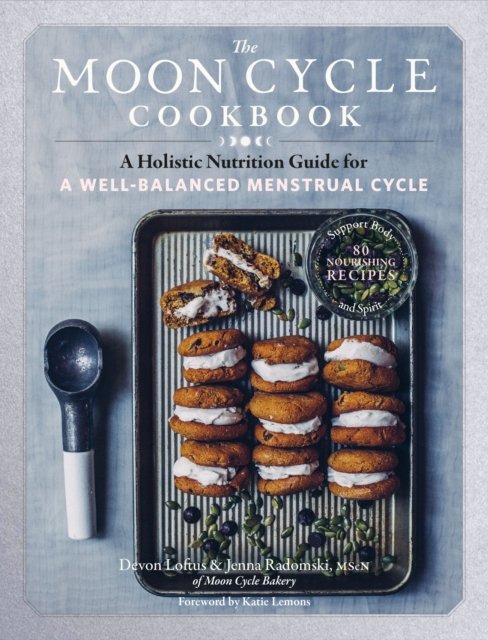 Moon Cycle Cookbook: A Holistic Nutrition Guide for a Well-Balanced ...