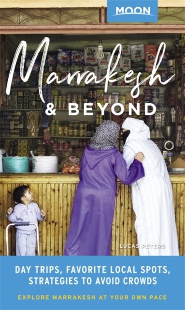Moon Marrakesh & Beyond (First Edition): Day Trips, Local Spots ...
