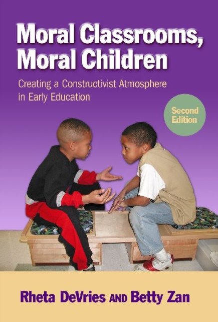 Moral Classrooms, Moral Children: Creating a Constructivist Atmosphere ...