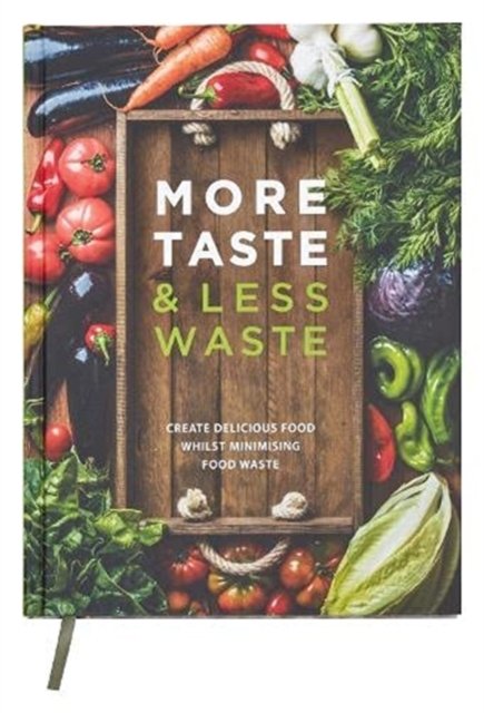 More Taste & Less Waste Cookbook: Create delicious food whilst ...