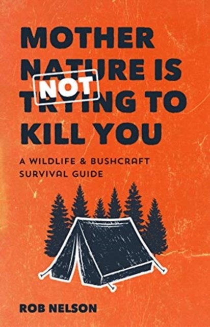 Mother Nature is Not Trying to Kill You: A Wildlife & Bushcraft ...