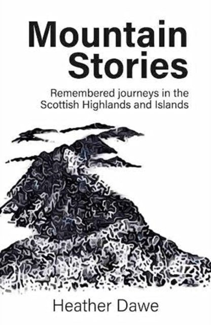 Mountain Stories: Remembered journeys In The Scottish Highlands And ...