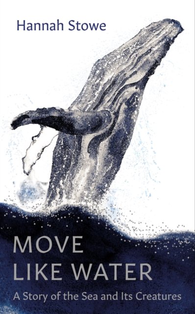 Move Like Water: A Story of the Sea and Its Creatures - Granta Books ...