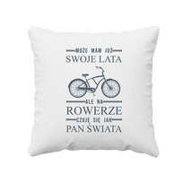 Może mam już swoje lata, ale na rowerze czuję się jak pan świata - poduszka na prezent ...