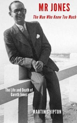 Mr Jones. The Man Who Knew Too Much. The Life and Death of Gareth Jones ...