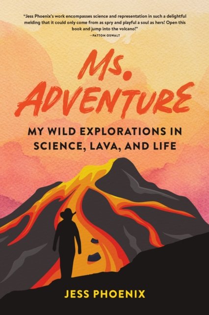 Ms. Adventure: My Wild Explorations in Science, Lava, and Life - Jess ...