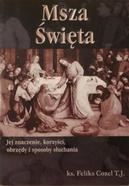 Msza Święta Jej znaczenie korzyści obrzędy i sposoby słuchania - Cozel ...