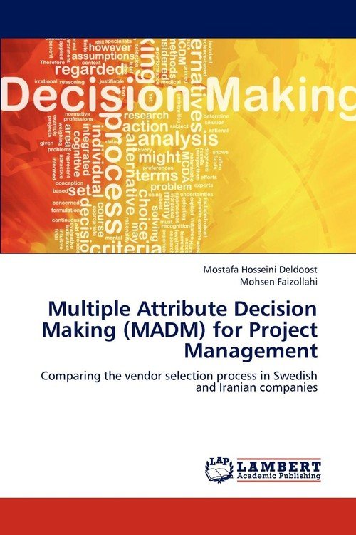 Multiple Attribute Decision Making (Madm) for Project Management - Hosseini Deldoost Mostafa ...
