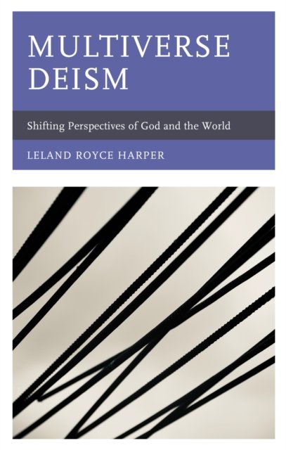 Multiverse Deism: Shifting Perspectives of God and the World - Leland ...