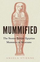 Mummified: The Stories Behind Egyptian Mummies In Museums - Angela ...