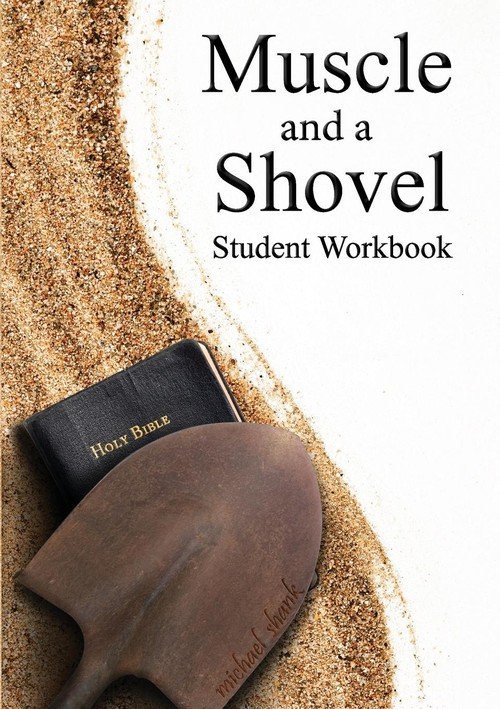 Muscle and a Shovel Bible Class Student Workbook - Shank Michael ...