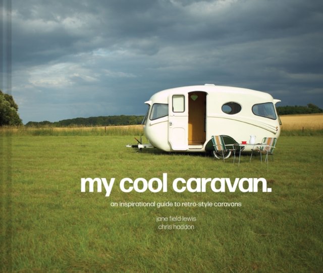 My Cool Caravan: An inspirational guide to retro-style caravans ...