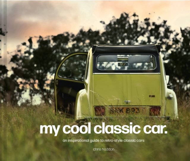 My Cool Classic Car: An inspirational guide to classic cars - Chris ...