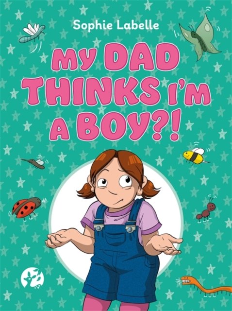 My Dad Thinks Im a Boy?!: A trans Positive Childrens Book - Sophie ...