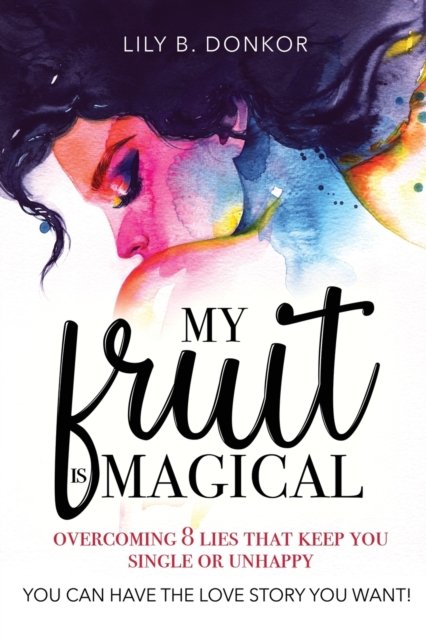 My Fruit Is Magical: Overcome 8 LIES That Keep You Single or Unhappy ...