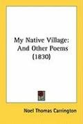 My Native Village: And Other Poems (1830) - Carrington Noel Thomas ...