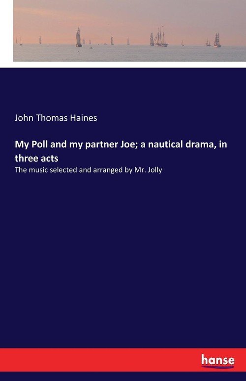 My Poll and my partner Joe; a nautical drama, in three acts - Haines ...