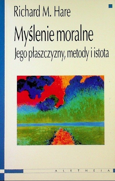 Myślenie moralne. Jego płaszczyzny, metody, istota - Hare Richard M ...