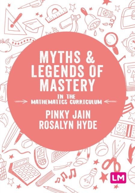 Myths and Legends of Mastery in the Mathematics Curriculum - Pinky Jain ...