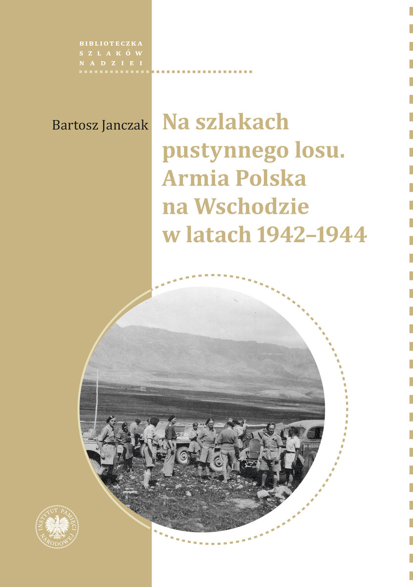 Na szlakach pustynnego losu. Armia Polska na Wschodzie w latach 1942-1944 - Bartosz Janczak ...