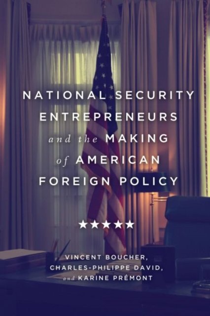 National Security Entrepreneurs and the Making of American Foreign ...