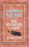 Native American Place Names of Maine, New Hampshire, & Vermont ...