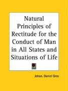 Natural Principles of Rectitude for the Conduct of Man in All States ...