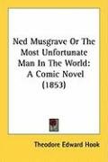 Ned Musgrave or the Most Unfortunate Man in the World: A Comic Novel (1853) - Hook Theodore ...
