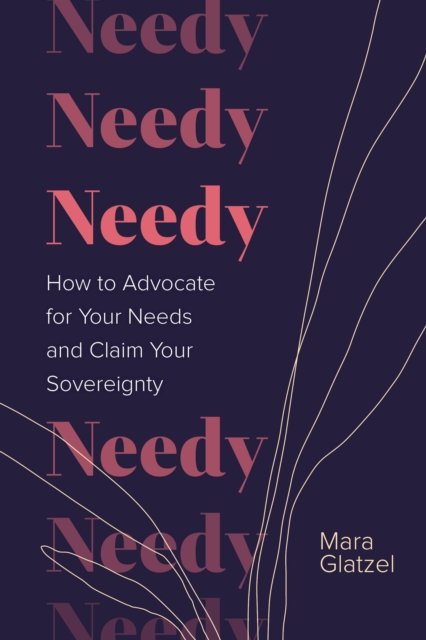 Needy: How to Advocate for Your Needs and Claim Your Sovereignty ...