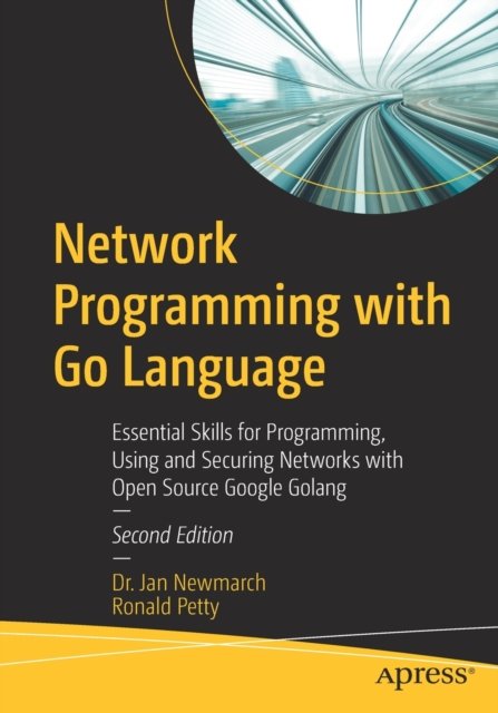 Network Programming with Go Language: Essential Skills for Programming, Using and Securing ...