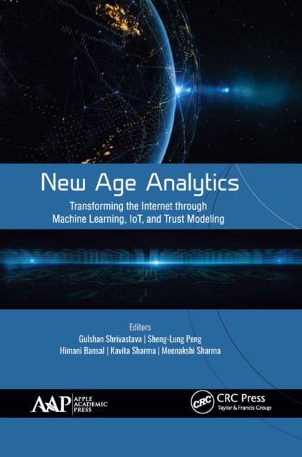 New Age Analytics. Transforming the Internet through Machine Learning, IoT, and Trust Modeling ...