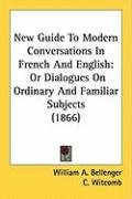 New Guide to Modern Conversations in French and English: Or Dialogues ...