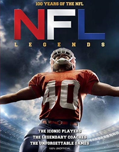 NFL Legends: The Incredible Stories Of The Nfls Greatest Players ...