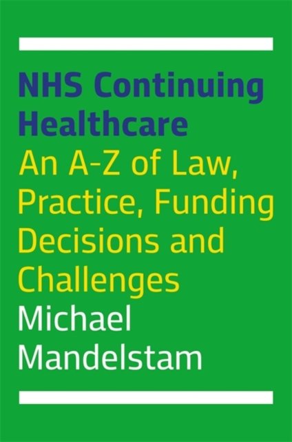 NHS Continuing Healthcare. An A-Z of Law, Practice, Funding Decisions ...