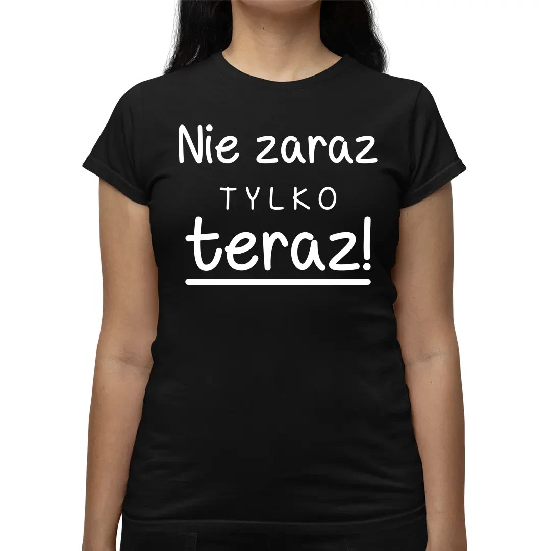 Nie zaraz, tylko teraz! - damska koszulka na prezent - Koszulkowy | Moda Sklep EMPIK.COM