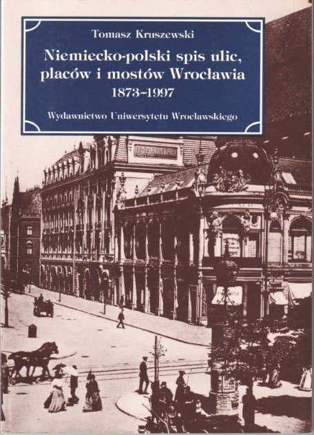 Niemiecko polski spis ulic placów i mostów Wrocławia 1873-1993 - Kruszewski Tomasz | Książka w Empik