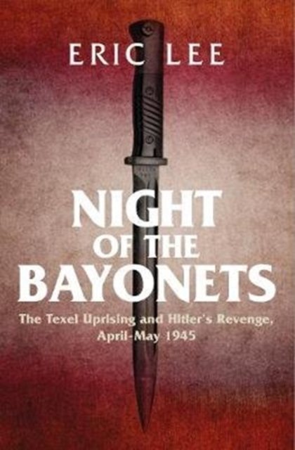 Night of the Bayonets: The Texel Uprising and Hitlers Revenge, April ...