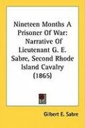 Nineteen Months a Prisoner of War: Narrative of Lieutenant G. E. Sabre, Second Rhode Island ...