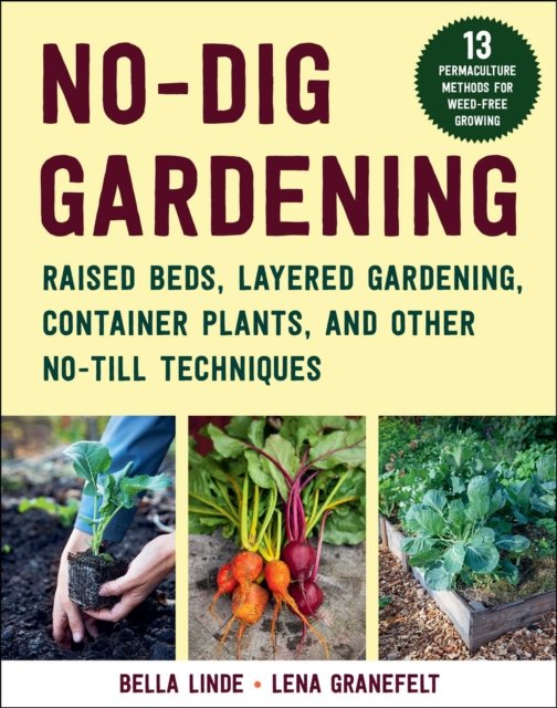 No-Dig Gardening: Raised Beds, Layered Gardens, and Other No-Till Techniques - Bella Linde ...