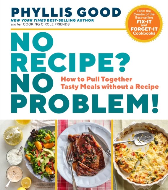 No Recipe? No Problem!: How to Pull Together Tasty Meals without a ...